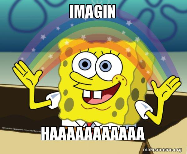imagin haaaaaaaaaaa - Rainbow SpongeBob Meme Generator