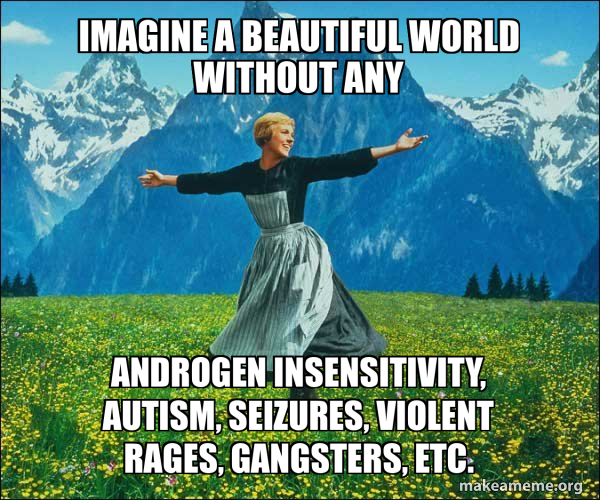 Imagine a beautiful world without any androgen insensitivity, autism ...