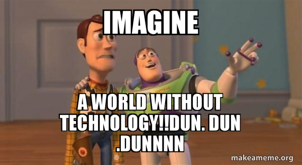 imagine a world without technology!!dun. dun .dunnnn - Buzz and Woody ...