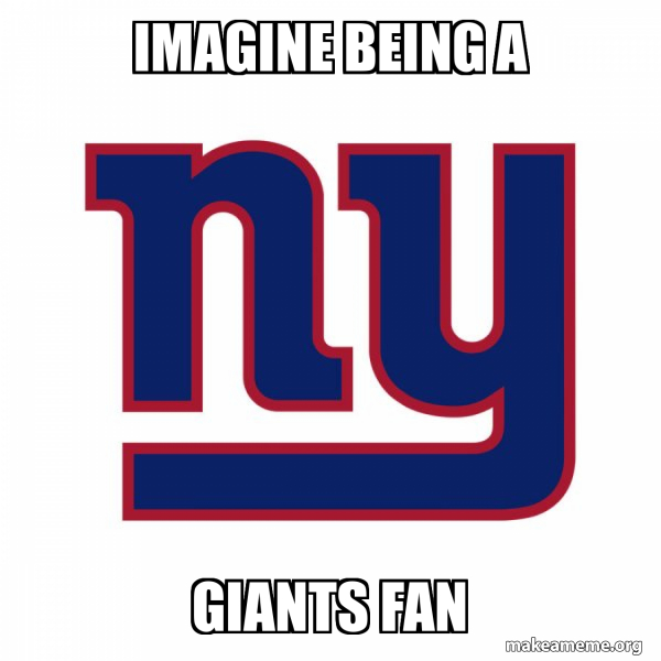 Imagine Being a GIANTS FAN - New York Giants Meme Generator