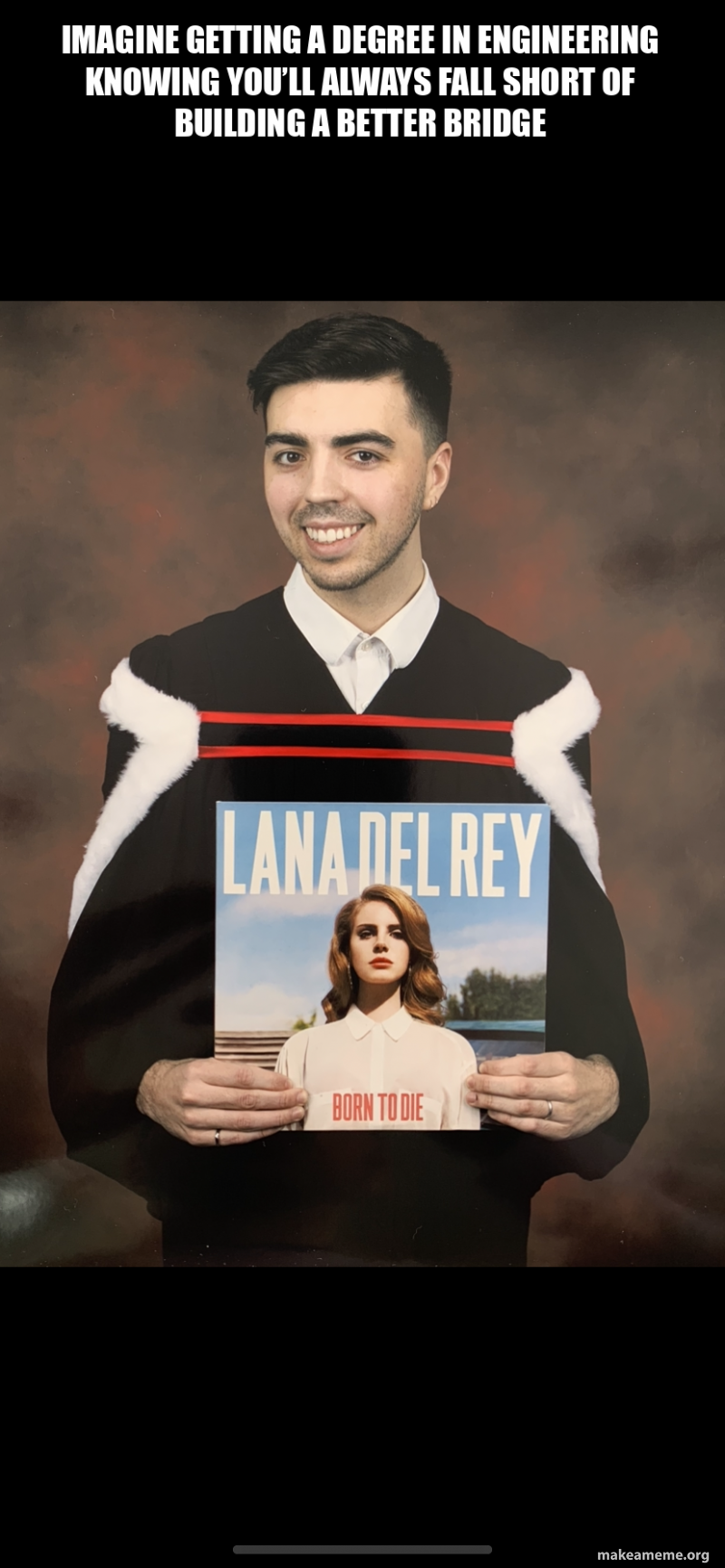 Imagine getting a degree in engineering KNOWING YOU’LL ALWAYS FALL ...