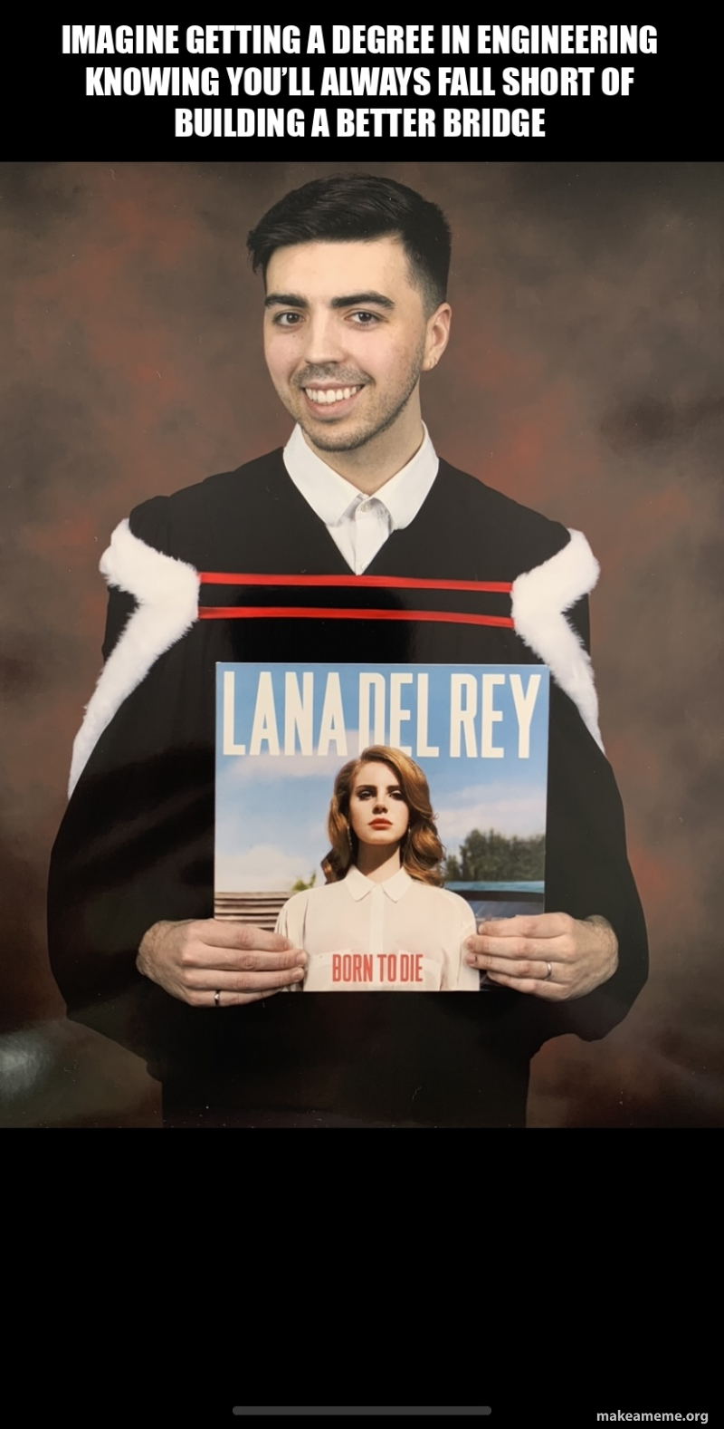 Imagine getting a degree in engineering KNOWING YOU’LL ALWAYS FALL ...