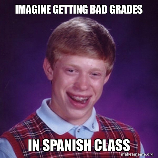 Imagine Getting Bad Grades In Spanish Class Bad Luck Brian Make A Meme Imagine Getting Bad Grades In Spanish Class Bad Luck Brian Make A Meme