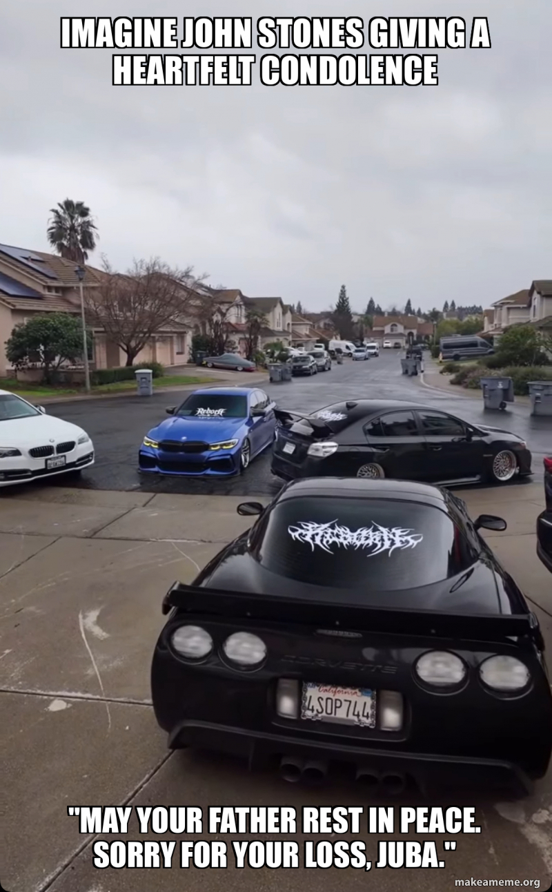 Imagine John Stones giving a heartfelt condolence "May your father rest ...