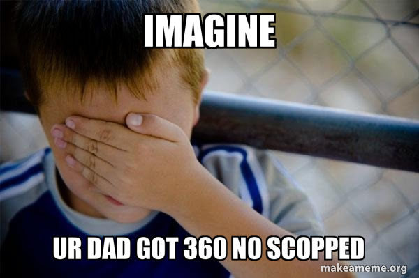 Imagine ur dad got 360 no scopped - Confession Kid Meme Generator