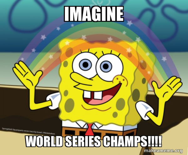 Imagine World Series Champs!!!! - Rainbow SpongeBob Meme Generator