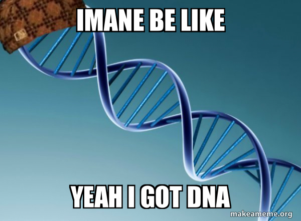 imane be like yeah i got dna - Scumbag Genetics Meme Generator