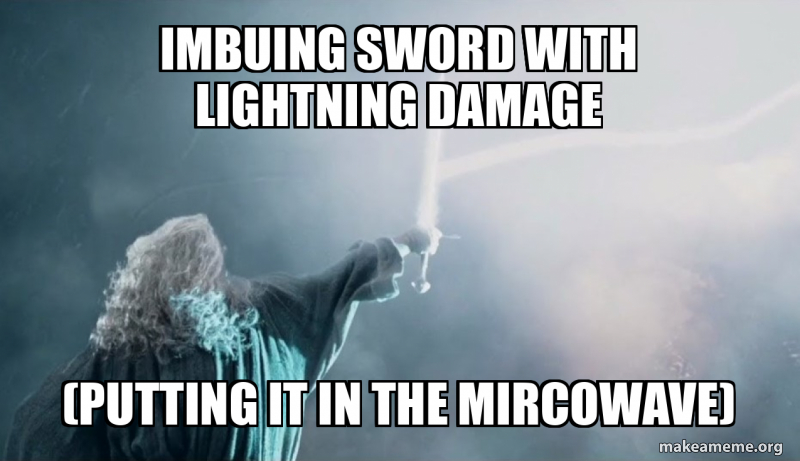Imbuing sword with lightning damage (putting it in the mircowave) Meme ...