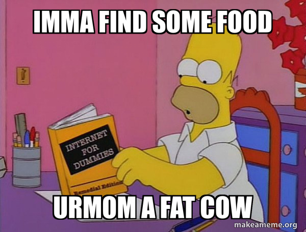 IMMA FIND SOME FOOD urmom a fat cow - Internets Homer Meme Generator