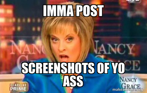 imma post screenshots of yo ass - False Fact Nancy Grace Meme Generator