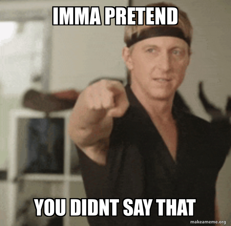 Imma pretend You didnt Say that Meme Generator