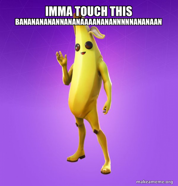 imma touch this bananananannananaaaananannnnnananaan - Peely Meme Generator