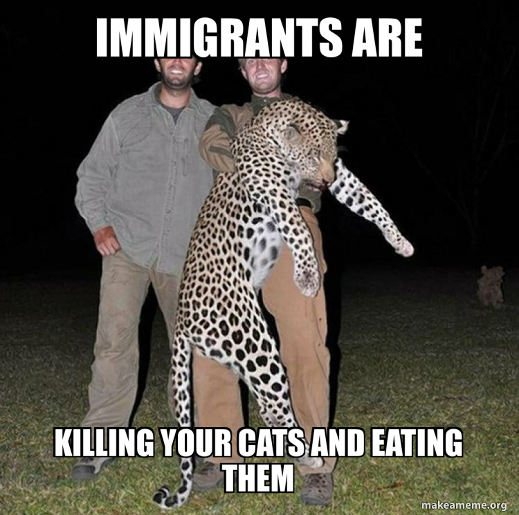 Immigrants are Killing your cats and eating them Meme Generator