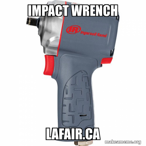 Impact wrench lafair.ca Meme Generator