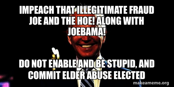 IMPEACH THAT ILLEGITIMATE FRAUD JOE AND THE HOE! ALONG WITH JOEBAMA! DO ...