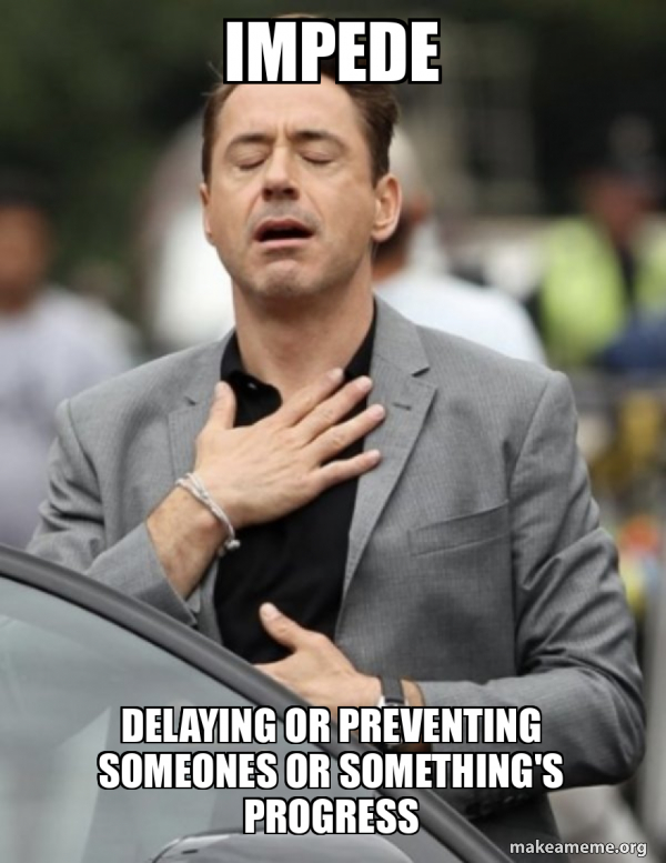 Impede Delaying or preventing someones or something's progress - Tony ...