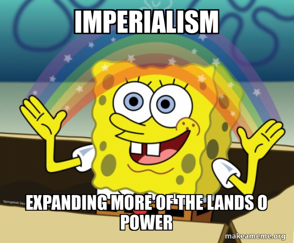 imperialism Expanding more of the lands o power - Rainbow SpongeBob ...