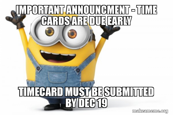 IMPORTANT ANNOUNCMENT - TIME CARDS ARE DUE EARLY TIMECARD MUST BE ...
