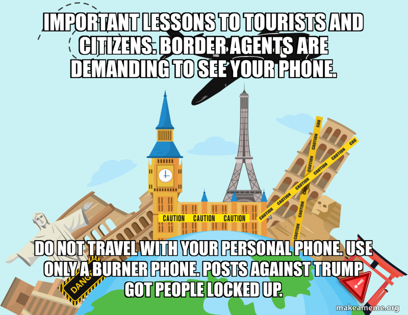 important lessons to tourists and citizens. border agents are demanding ...