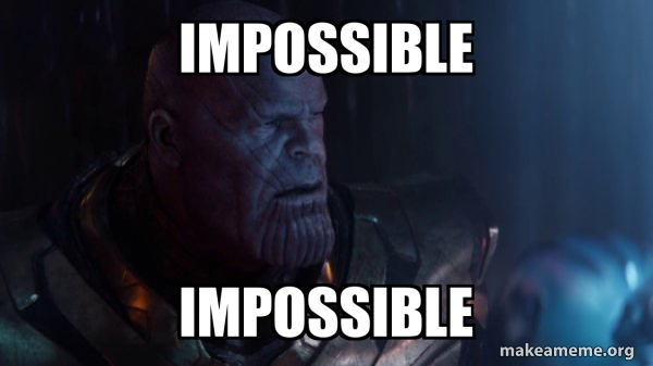 impossible Impossible - Thanos - Impossible Meme Generator