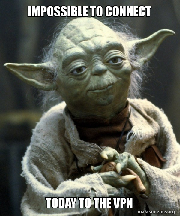 Impossible to connect today to the VPN - Yoda Meme Generator