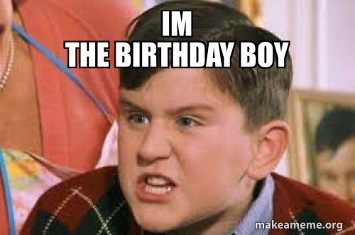 IM THE BIRTHDAY BOY Meme Generator