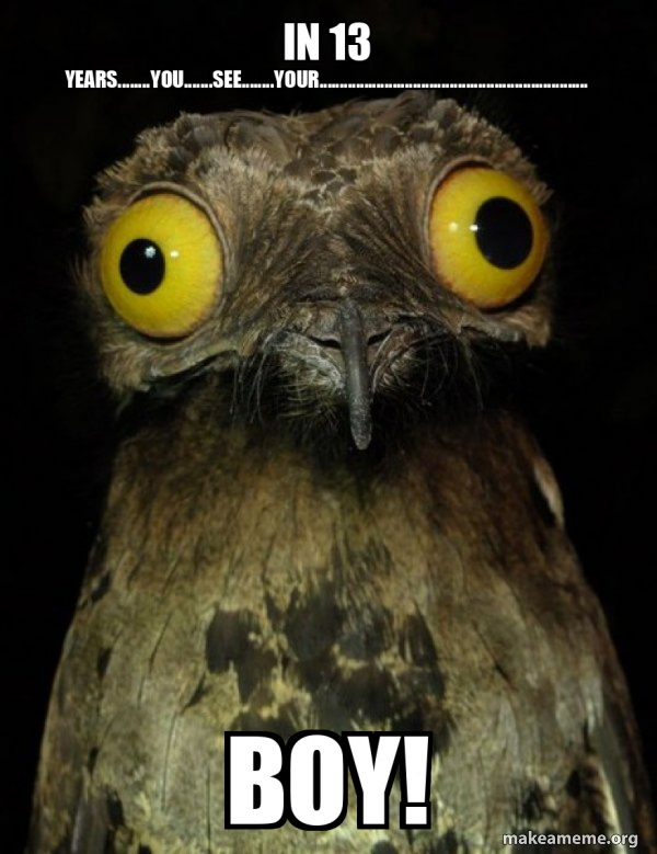 in 13 years........you.......see........your