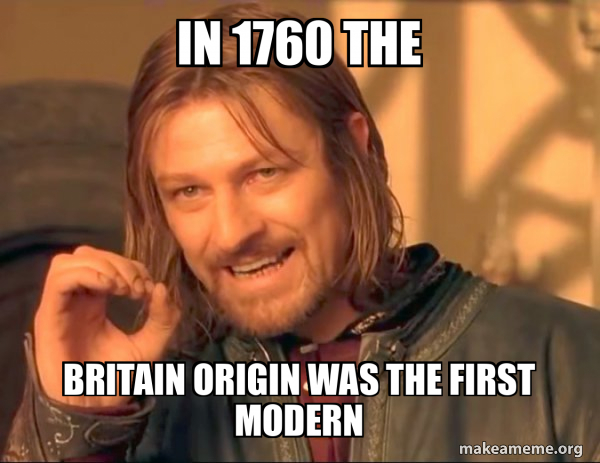 In 1760 the Britain origin was the first modern - One Does Not Simply ...