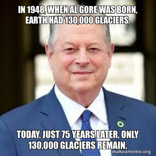 In 1948, when Al Gore was born, Earth had 130,000 glaciers. Today, just ...