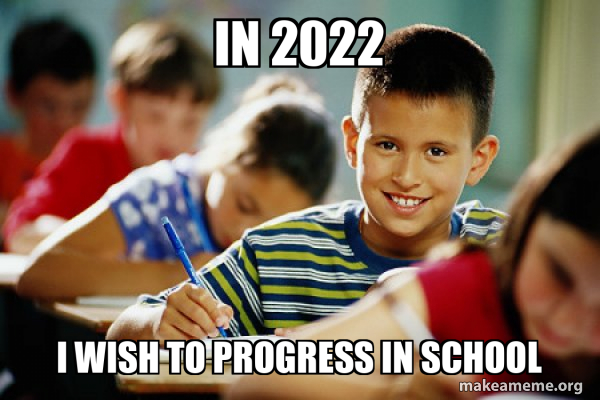 In 2022 I wish to progress in school - Scumbag Student Meme Generator