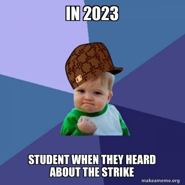 in 2023 student when they heard about the strike - Scumbag Success Kid ...