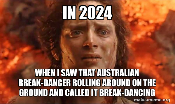 in 2024 when i saw that australian break-dancer rolling around on the ...