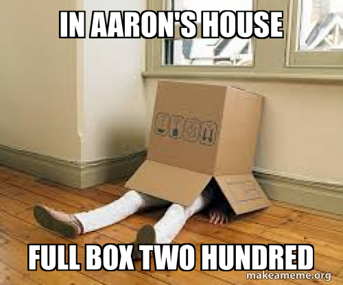 in aaron's house full box two hundred Meme Generator