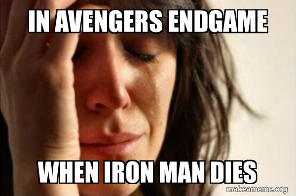 In Avengers Endgame when Iron Man dies - First World Problems Meme ...