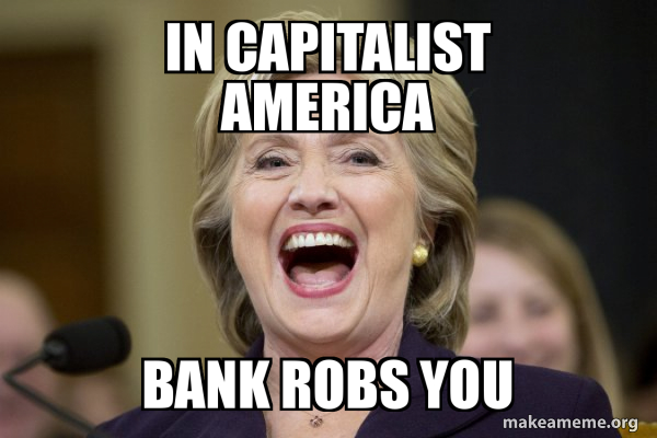 In capitalist america bank robs you - Hillary Clinton Laughs Meme Generator