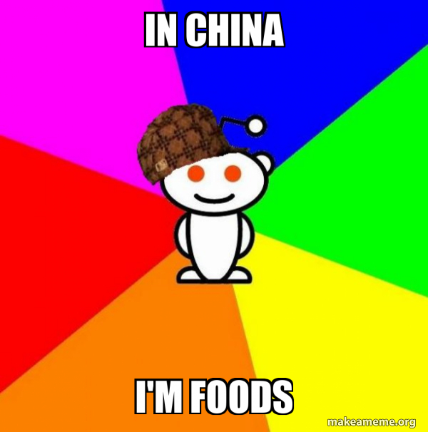 In China I'm foods - Scumbag Redditor Meme Generator