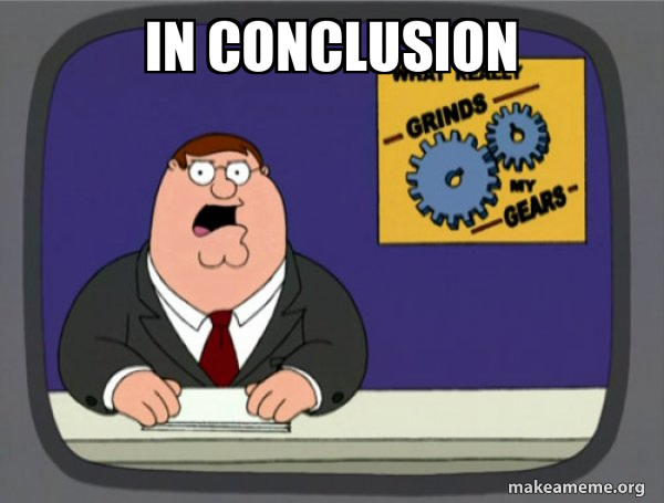 In Conclusion - What Grinds My Gears (Family Guy) Meme Generator