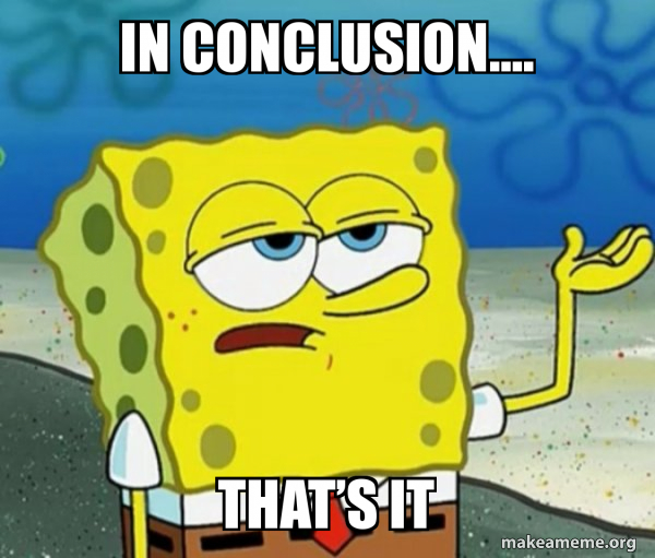 In conclusion.... Thatâ€™s it - Tough SpongeBob Meme Generator