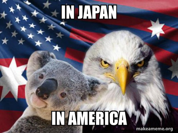 In Japan In america - Ameristralia Meme Generator