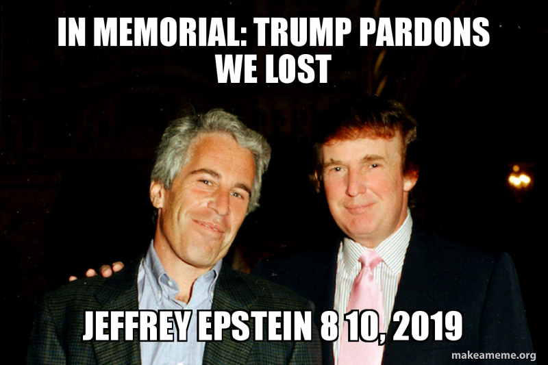 In Memorial Trump Pardons We Lost Jeffrey Epstein 8 10 2019 Pardons We Lost Meme Generator