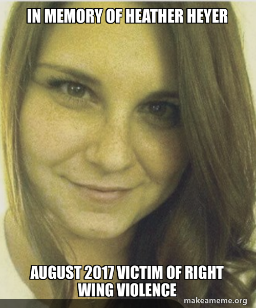 In memory of Heather Heyer August 2017 Victim of right wing violence ...