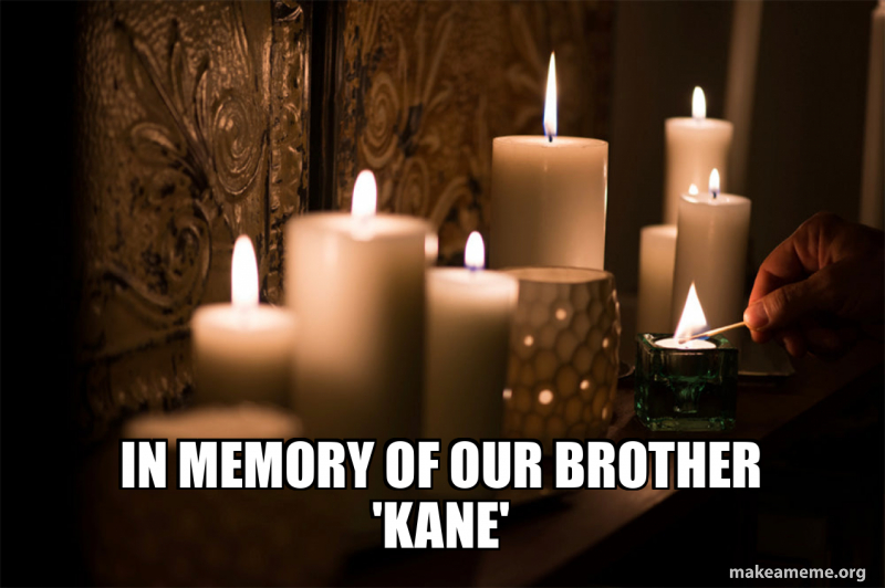 IN MEMORY OF OUR BROTHER 'KANE' Meme Generator