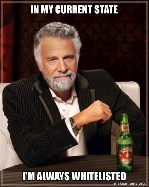 IN MY CURRENT STATE I'M ALWAYS WHITELISTED - The Most Interesting Man ...