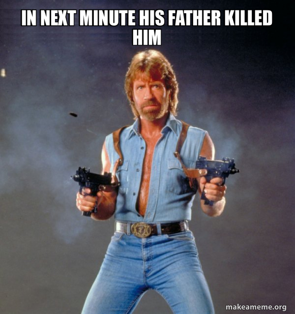 In Next minute his father killed him - Chuck Norris Meme Generator