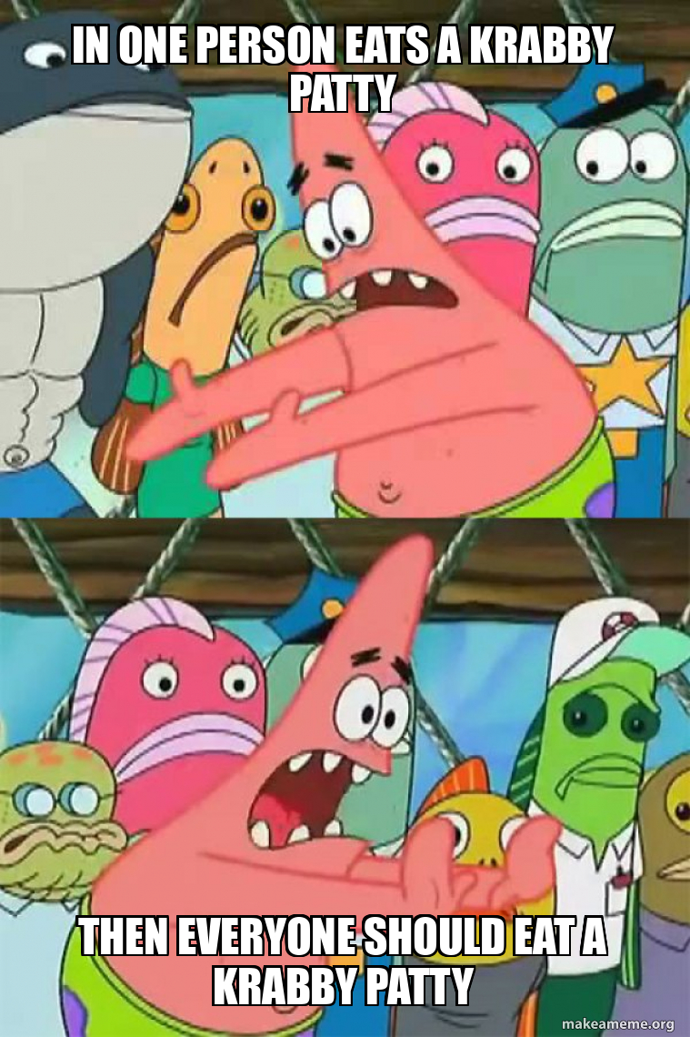 in one person eats a krabby patty then everyone should eat a krabby ...