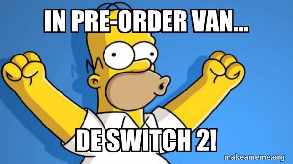 In pre-order van... De Switch 2! - Happy Homer Meme Generator