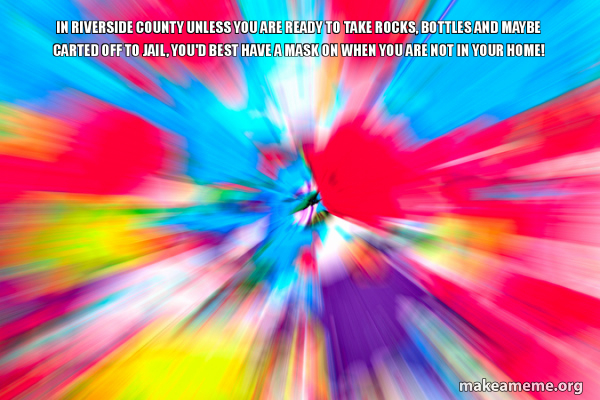 in riverside county unless you are ready to take rocks, bottles and ...