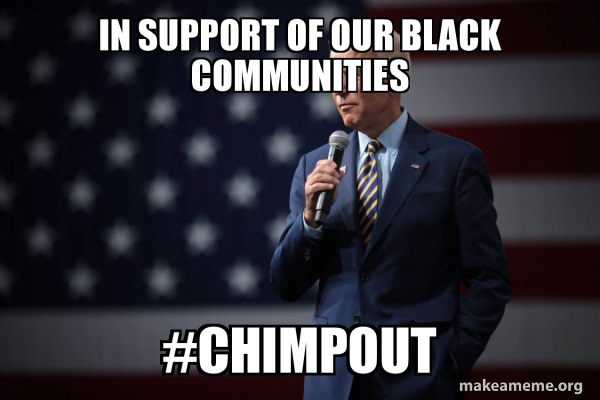 in support of our black communities #chimpout - Joe Biden 2020 Meme ...