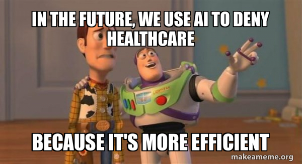 In the future, we use AI to deny healthcare Because it's more efficient ...