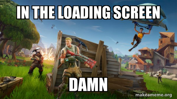 In the loading screen Damn - Fortnite Battle Royale game Meme Generator